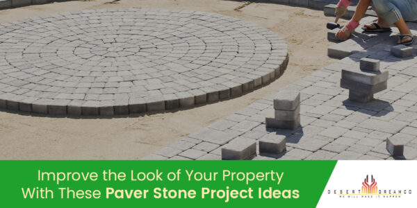 Improve the Look of Your Property With These Paver Stone Project Ideas